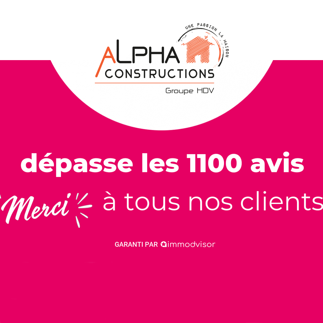 Plus de 1100 avis clients, une marque de confiance renforcée - Alpha Constructions